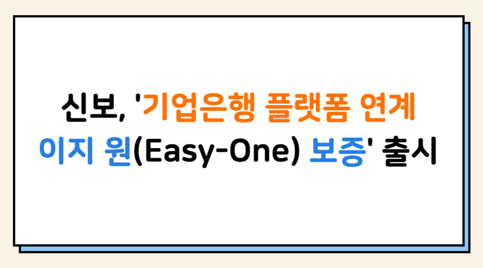 [카드뉴스] 신보, ‘기업은행 플랫폼 연계 이지 원(Easy-One) 보증’ 출시